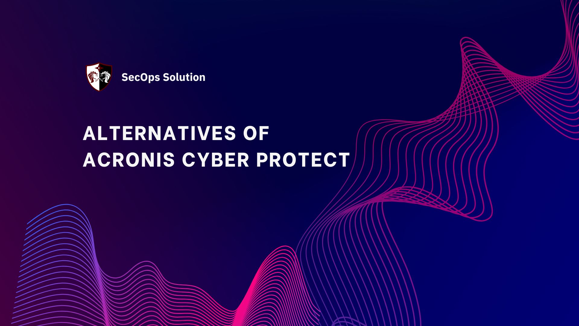 Top 10 Alternatives of Acronis Cyber Protect | SecOps® Solution